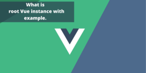 What is root Vue instance with example