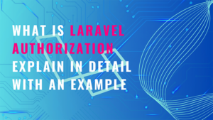 What is Laravel Authorization explain in detail with an example