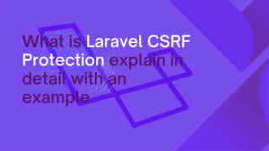 What is Laravel CSRF Protection explain in detail with an example